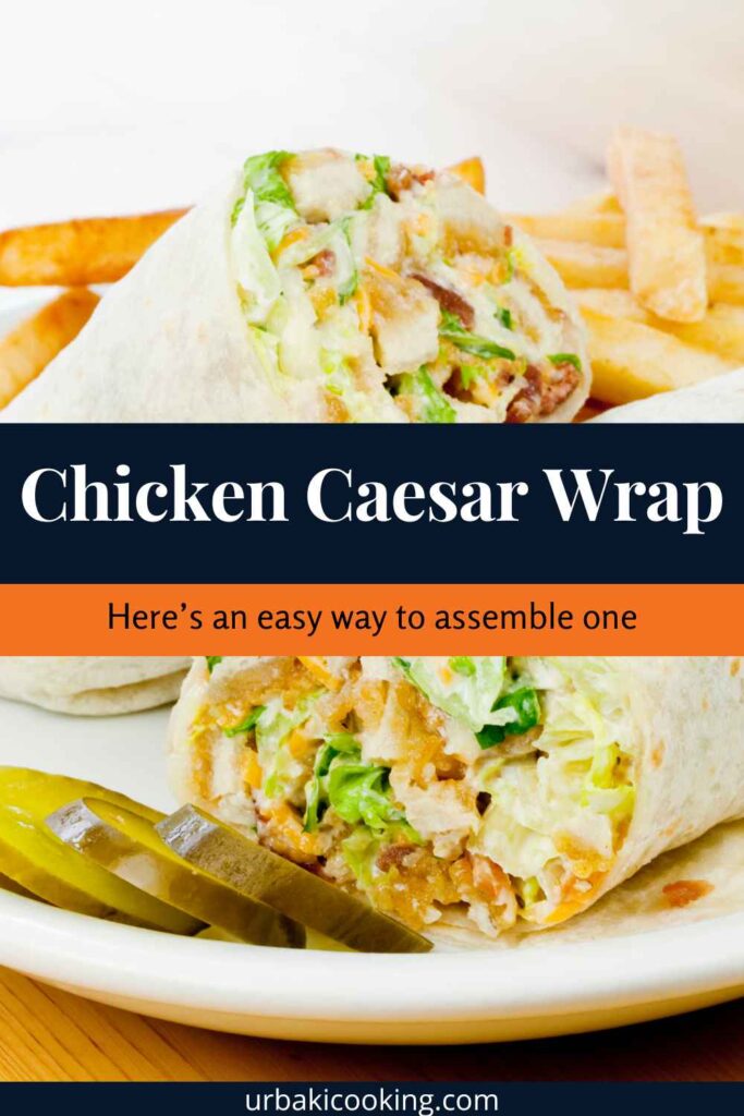 Chicken Caesar Wrap – Here’s an easy way to assemble one – Urbaki Cooking